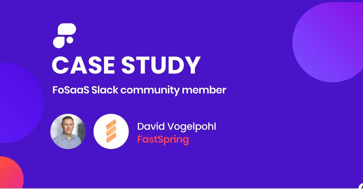 One of the most active SaaS communities I've found" - David Vogelpohl, FastSpring